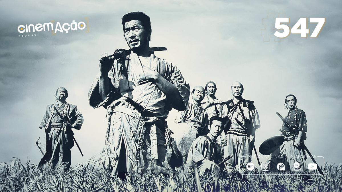 Podcast Cinem(ação) #547: Os 7 Samurais